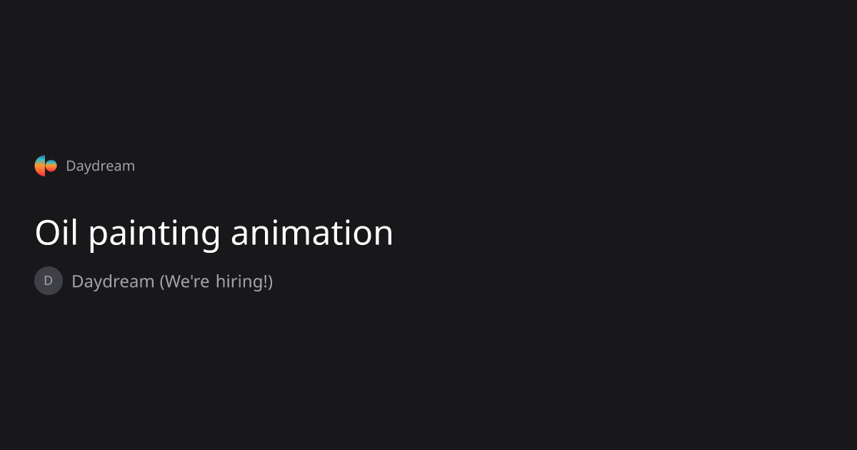 Oil painting animation — Daydream (We're hiring!)